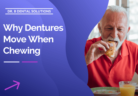 Why Dentures Move When Chewing. – Dr. B Dental Solutions