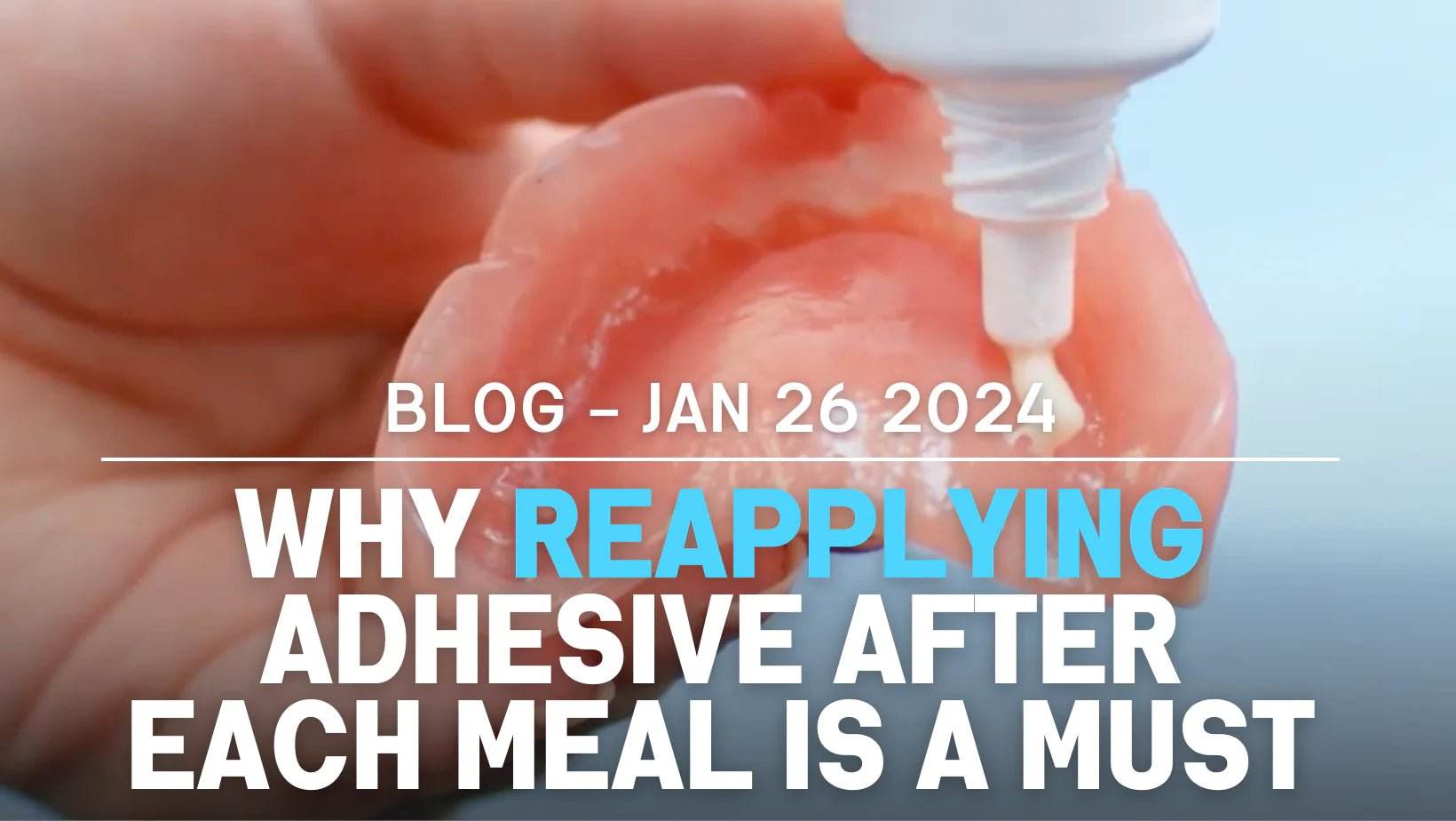 Why Reapplying Adhesive After Each Meal is a Must – Dr. B Dental Solutions